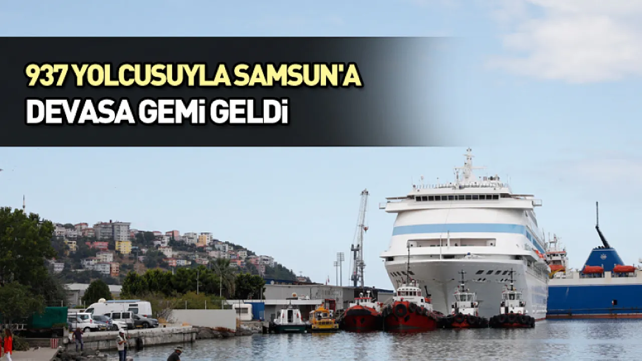 937 yolcusuyla Samsun'a devasa gemi geldi